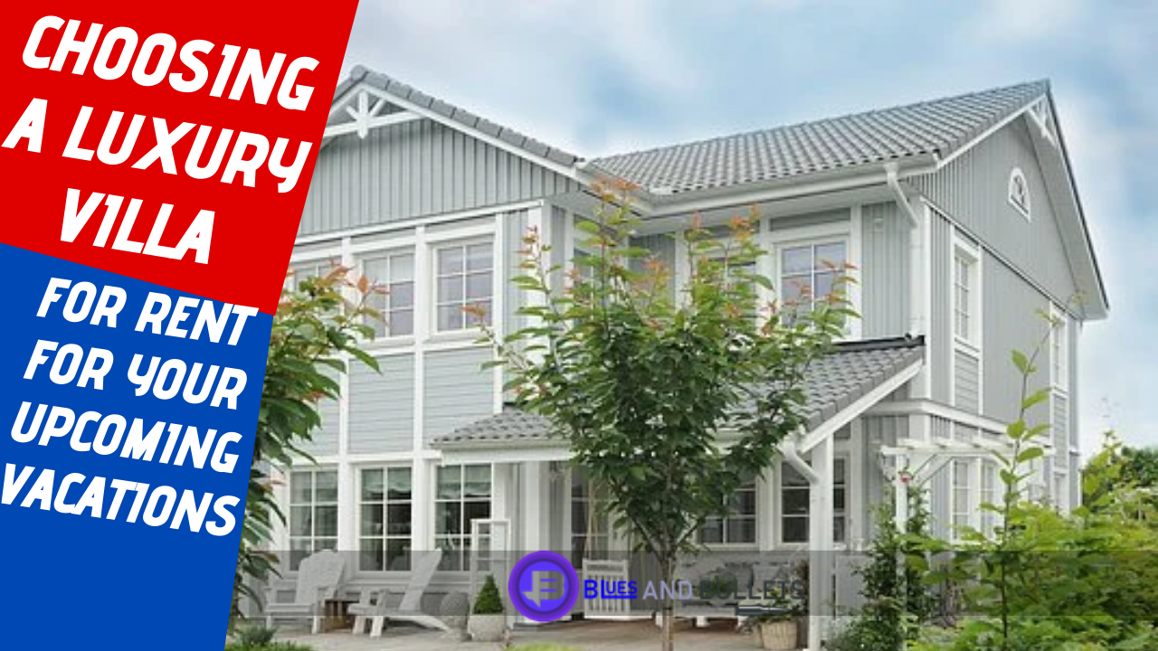 7 Tips For Choosing A Luxury Villa For Rent For your Upcoming Vacations ...